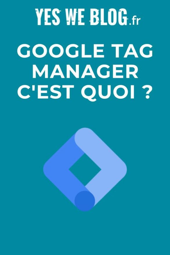 Google Tag Manager c'est quoi ? - Yes We Blog